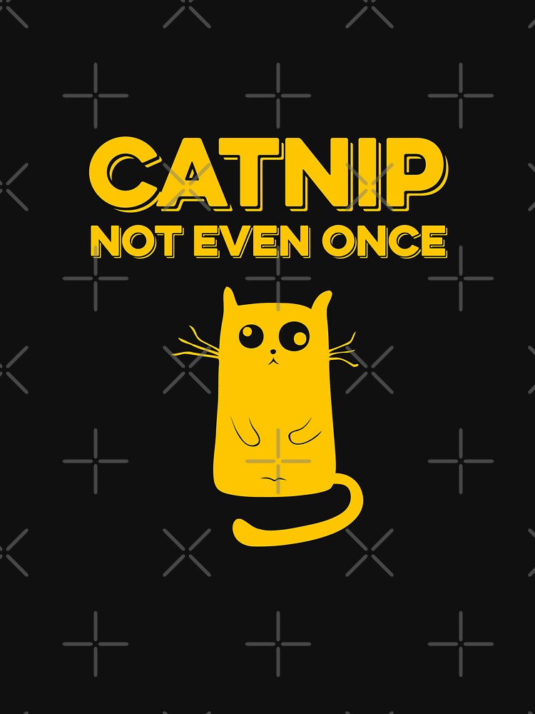 "Catnip not even once" T-shirt by NinjaDesignInc | Redbubble