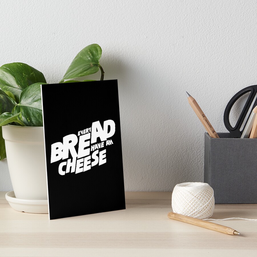 "Every Bread Have Ah Cheese" Art Board Print for Sale by chrispierreart ...