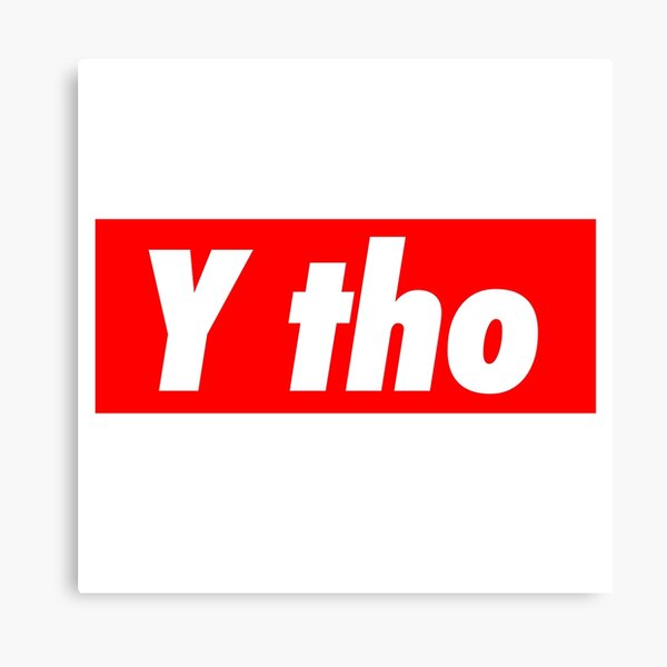 Y Tho Canvas Prints | Redbubble