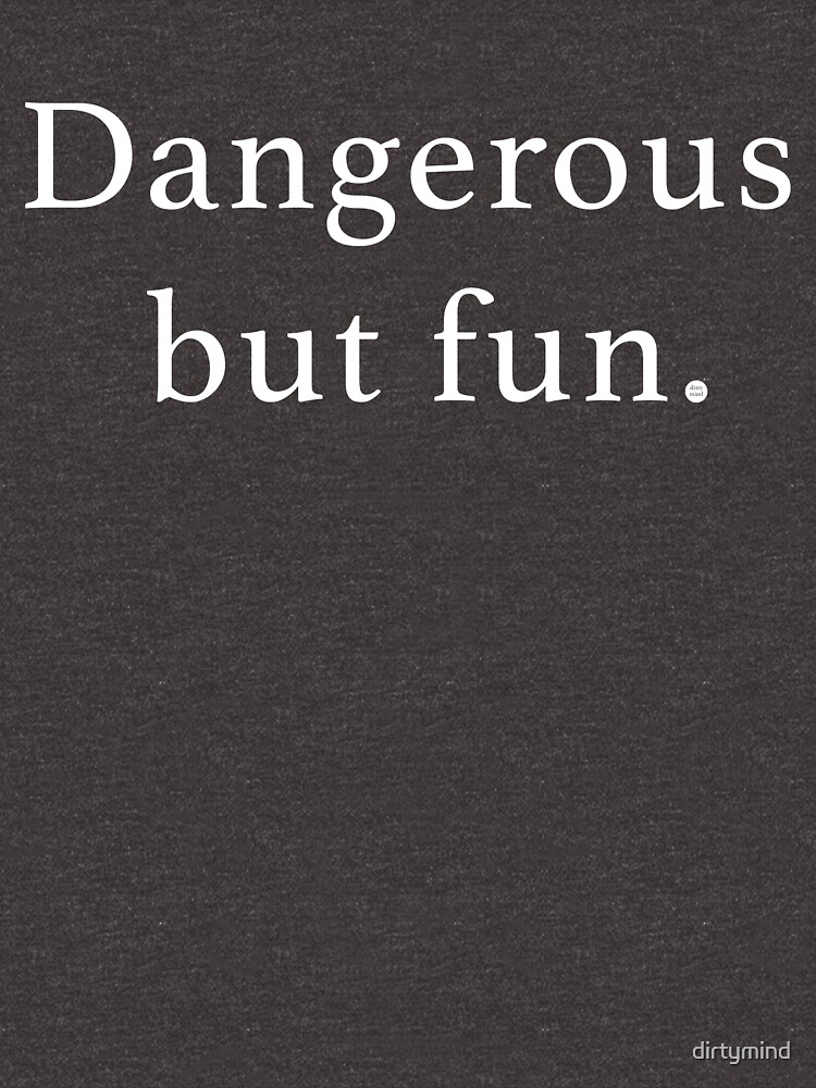 "Dangerous But Fun" T-shirt for Sale by dirtymind | Redbubble ...