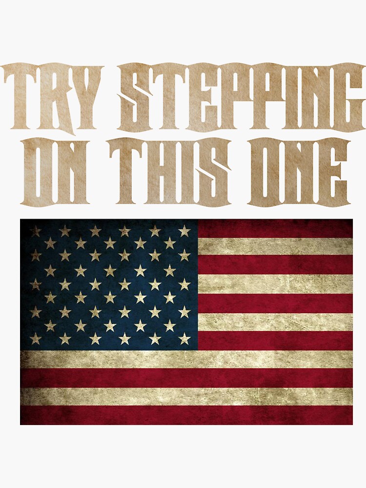 "TRY STEPPING ON THIS ONE PATRIOTIC FLAG" Sticker for Sale by ...