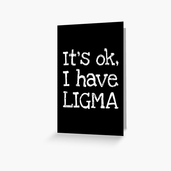 "It's ok, I have LIGMA - Internet Meme™" Greeting Card by SWISH-Design ...