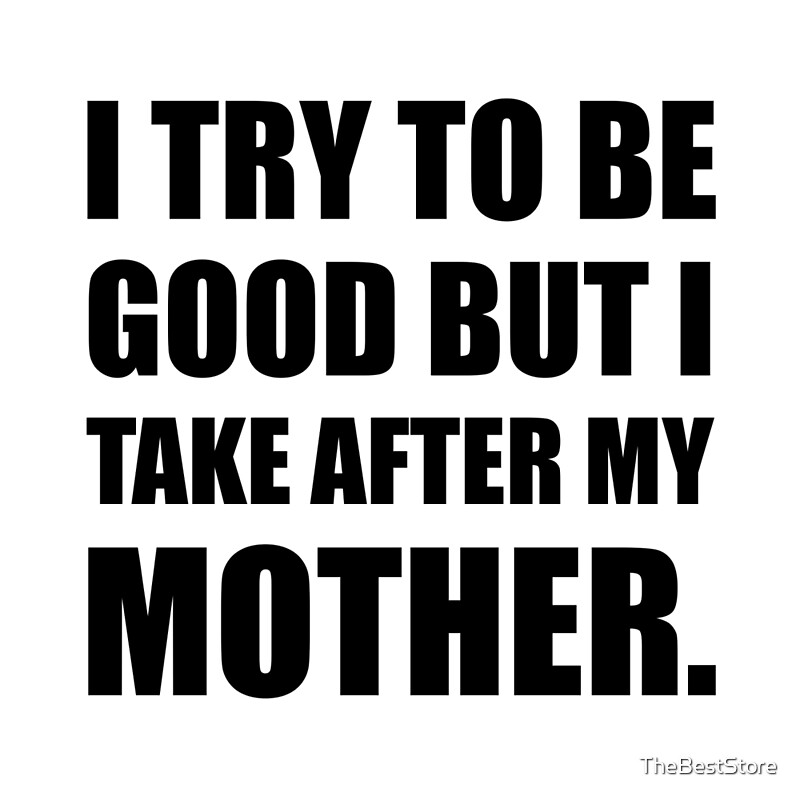 "Take After My Mother Funny" by TheBestStore | Redbubble