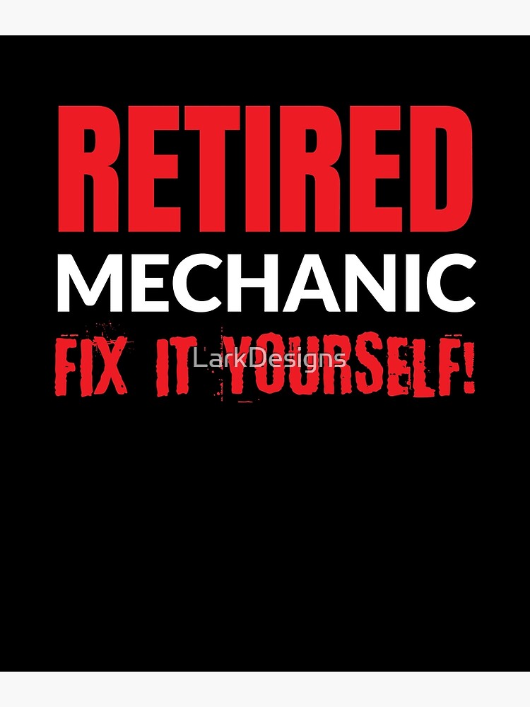 "Retired Mechanic Fix It Yourself!" Poster by LarkDesigns | Redbubble