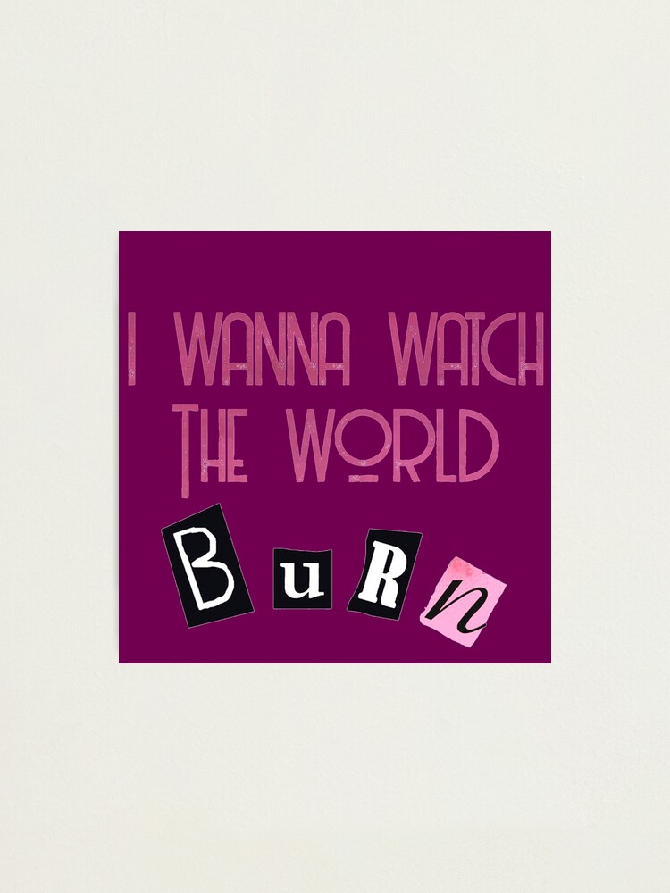 "World Burn Mean Girls" Photographic Print by hannahrose143 | Redbubble