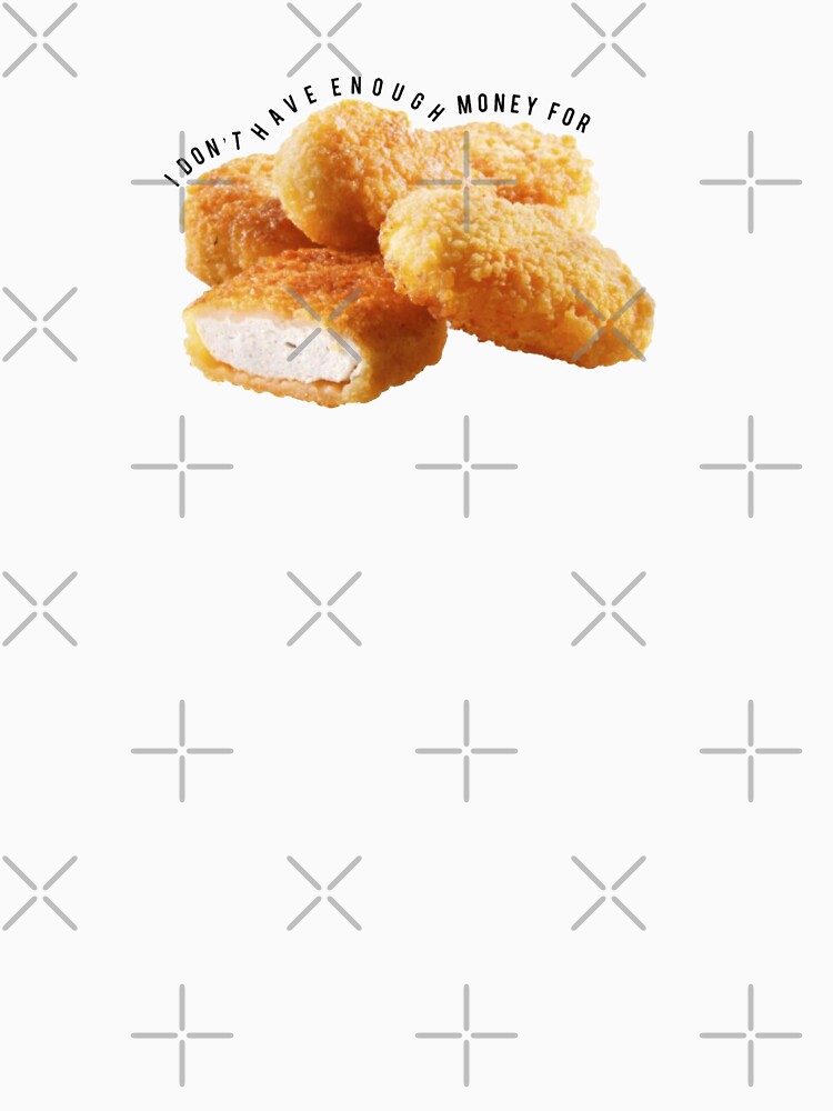 "I Don't Have Enough Money For Chicken Nuggets" T-shirt for Sale by ...