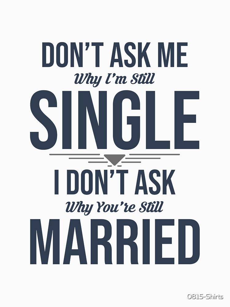 "Single and not married" T-shirt by 0815-Shirts | Redbubble | single t ...