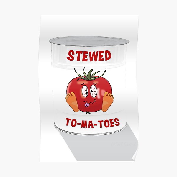 "Stewed To-Ma-Toes" Poster by JohnHaldane | Redbubble