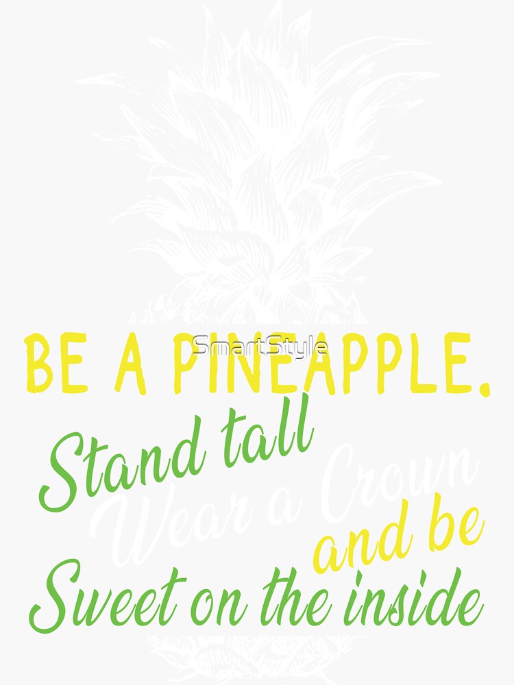 "Be A Pineapple Stand Tall Wear A Crown And Be Sweet On The Inside ...