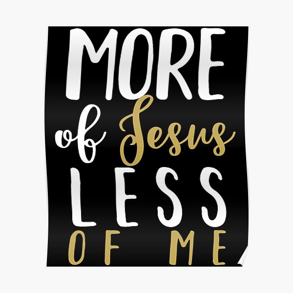 "More of Jesus, less of me - christian Design" Poster by JHWHDesign ...