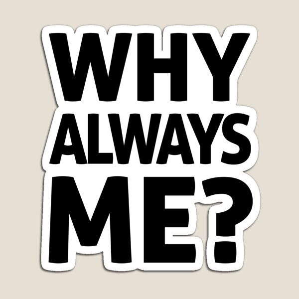 Why Always Me Gifts & Merchandise | Redbubble