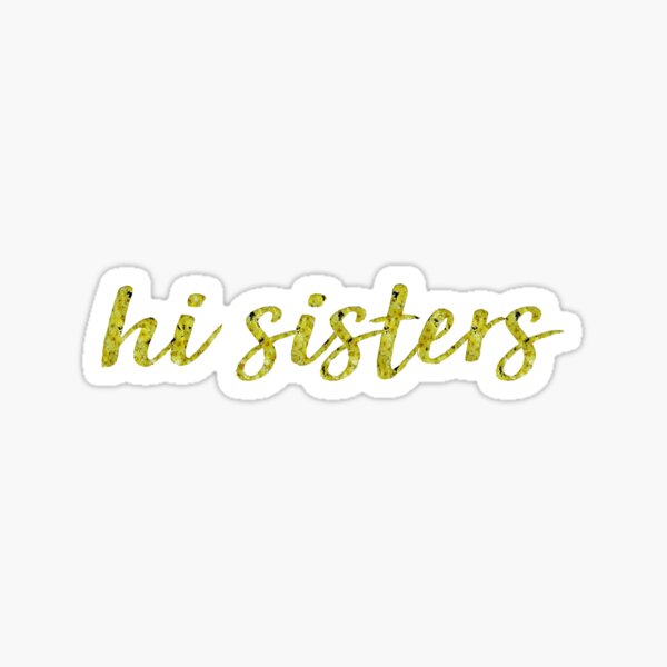 "hi sisters" Sticker for Sale by mrandol | Redbubble