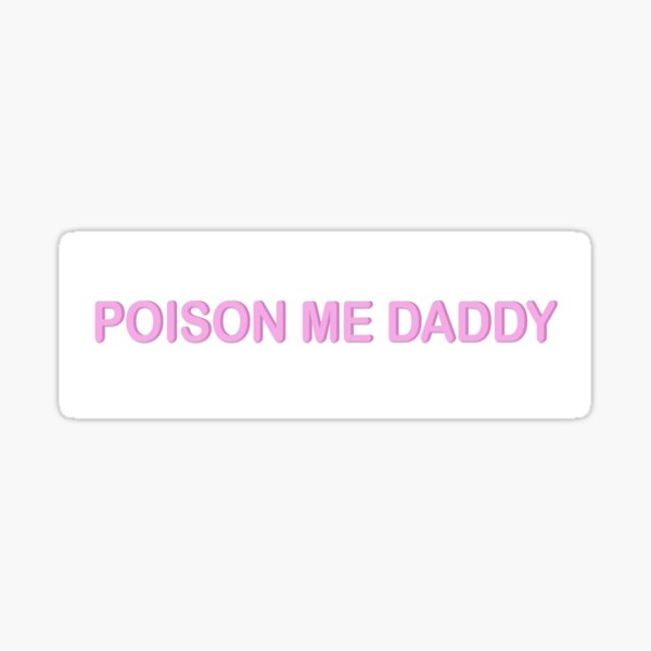 "Poison Me Daddy" Sticker for Sale by Amymarado | Redbubble