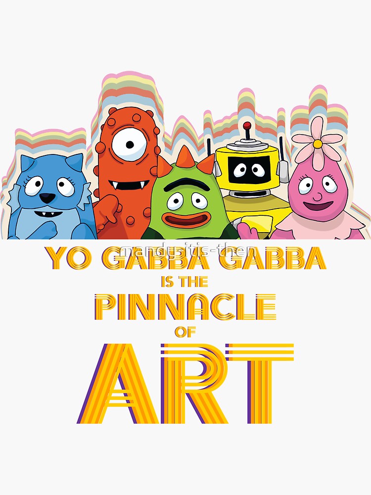 "Yo Gabba Gabba is the Pinnacle of Art" Sticker by mandy-itis-then ...