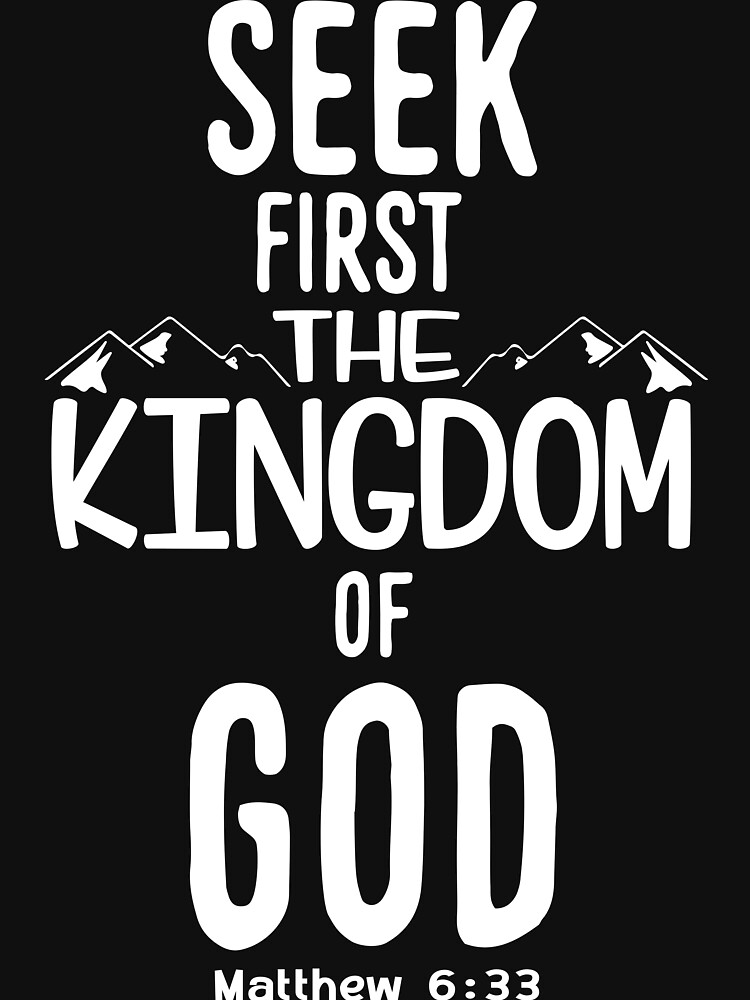 "Seek first the Kingdom of God - Matthew 6:33" T-shirt for Sale by ...