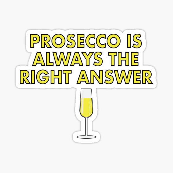 "Prosecco is always the right answer..." Sticker for Sale by ...