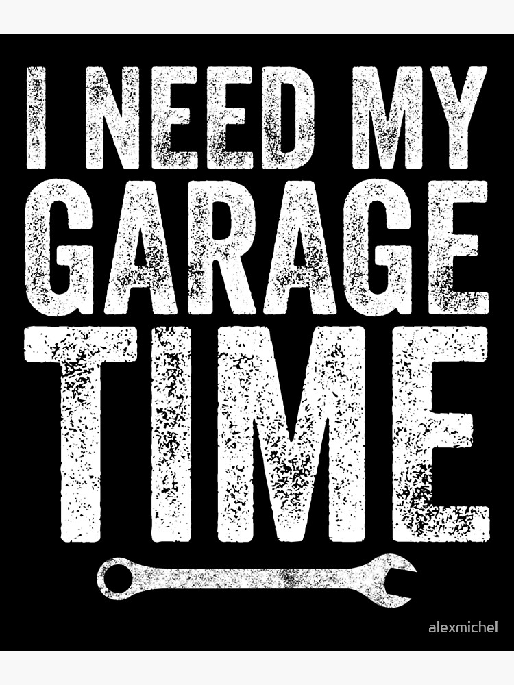 "I Need My Garage Time - Funny Mechanic" Art Print for Sale by ...
