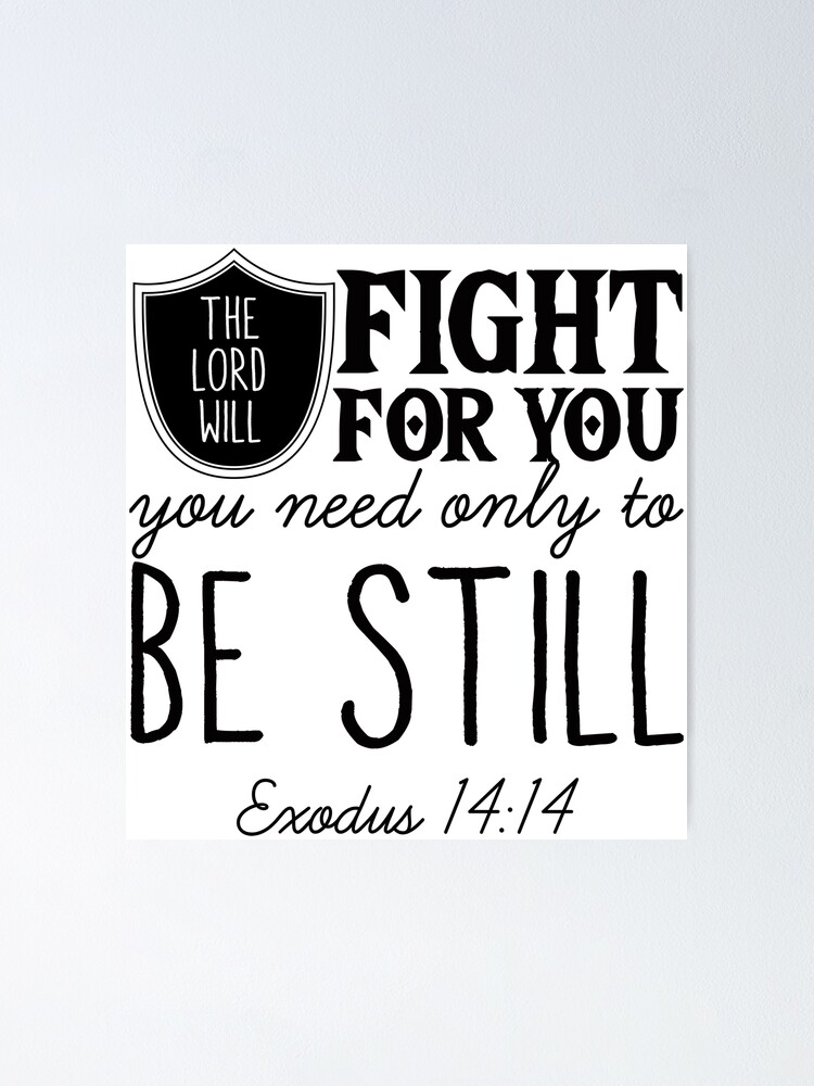 "The Lord will fight for you, you need only to be still - Exodus 14:14 ...