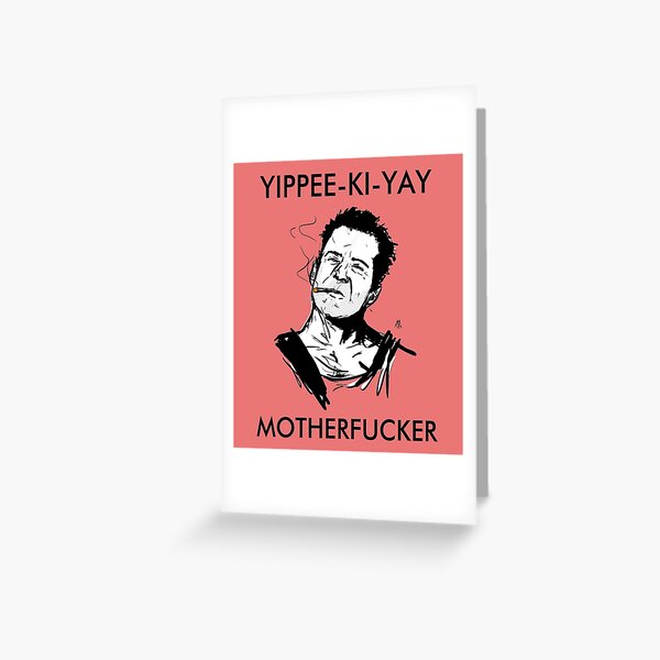 "Yippee-Ki-Yay Motherfucker" Greeting Card for Sale by mauricioah ...