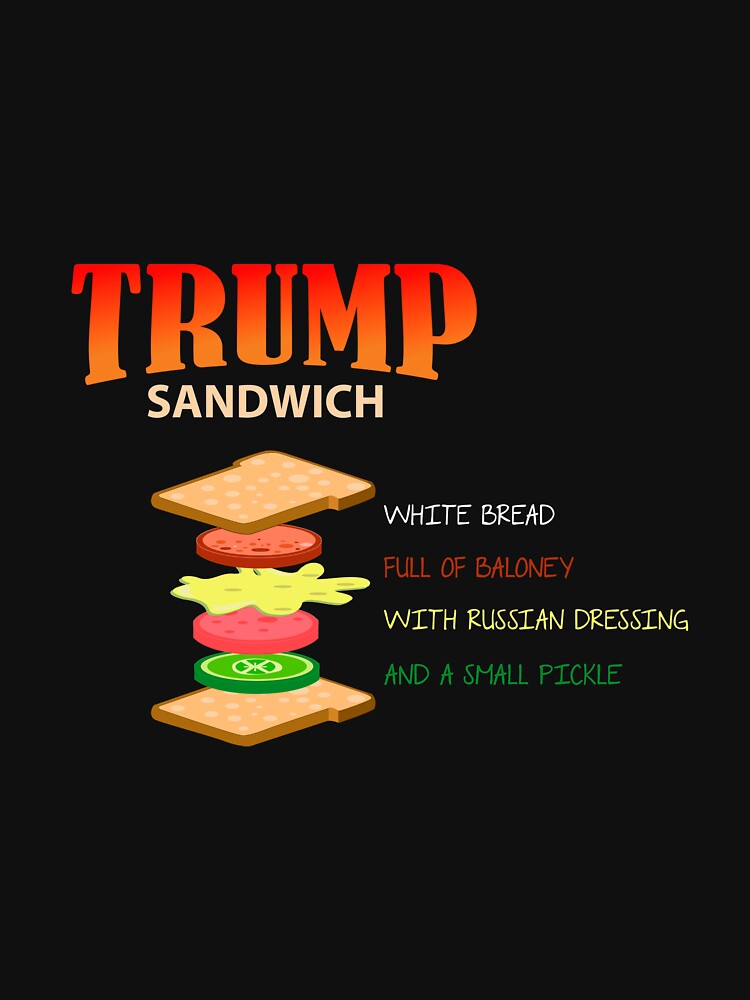 "Trump Sandwich White Bread Full Of Baloney With Russian Dressing And A ...