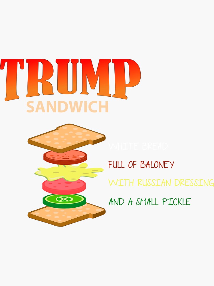 "Trump Sandwich White Bread Full Of Baloney With Russian Dressing And A ...