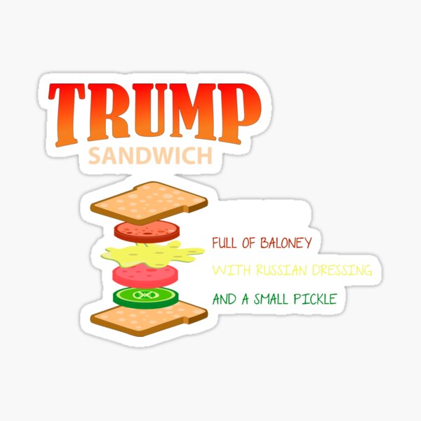 "Trump Sandwich White Bread Full Of Baloney With Russian Dressing And A ...