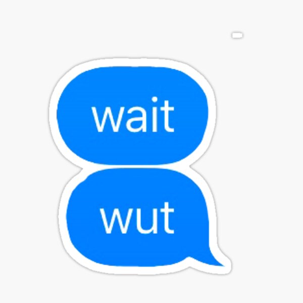 "Wait wut text " Sticker by CamilleAbbott | Redbubble