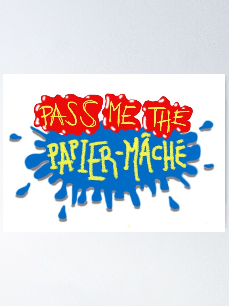 "Pass me the Papier-Mache!" Poster for Sale by GranyeWest | Redbubble