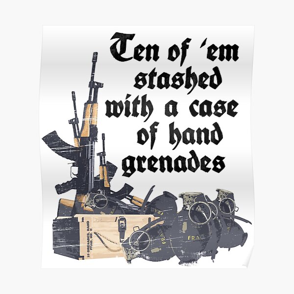 "Ten of 'em stashed with a case of hand grenades" Poster for Sale by ...