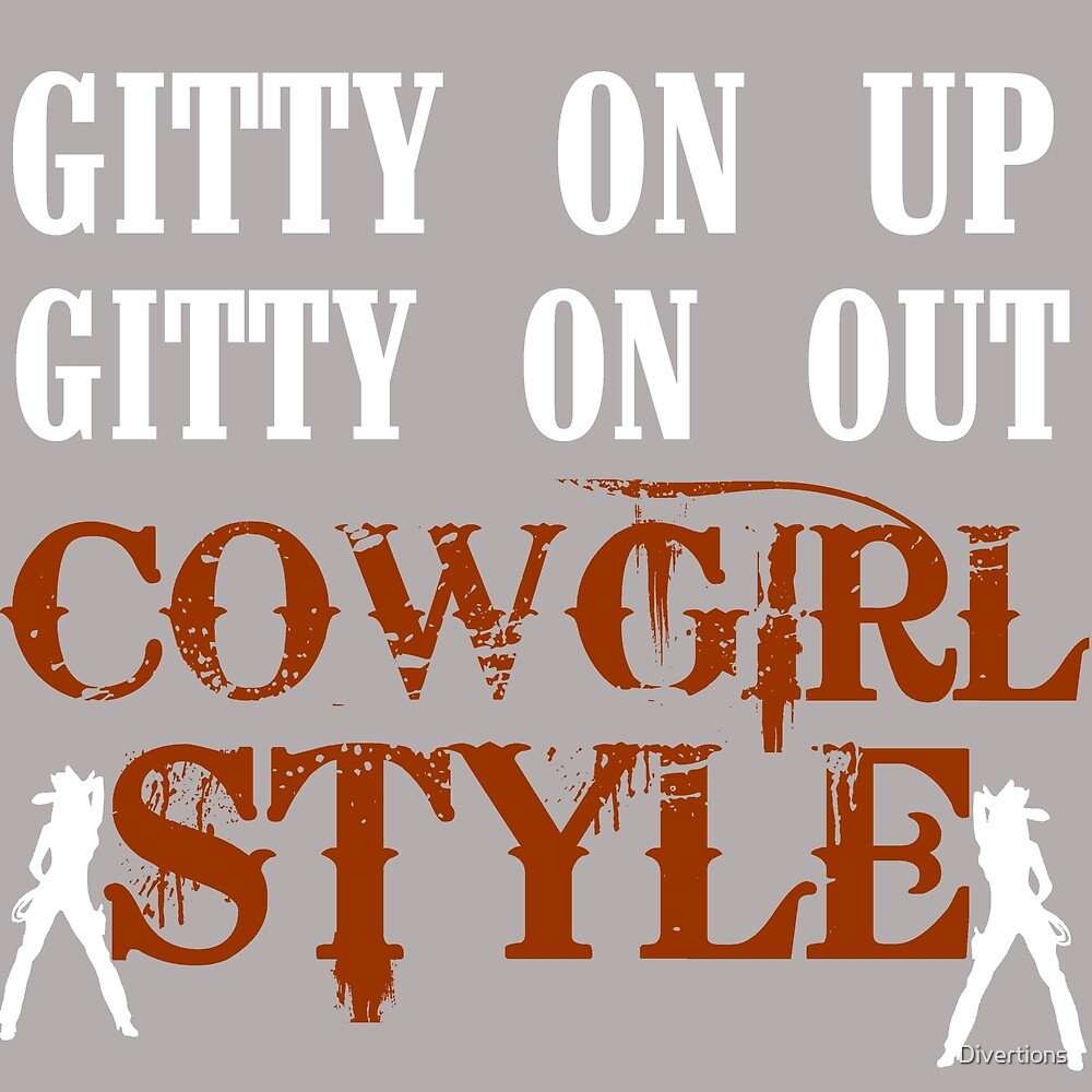 "GITTY ON UP GITTY ON OUT COWGIRL STYLE" by Divertions | Redbubble