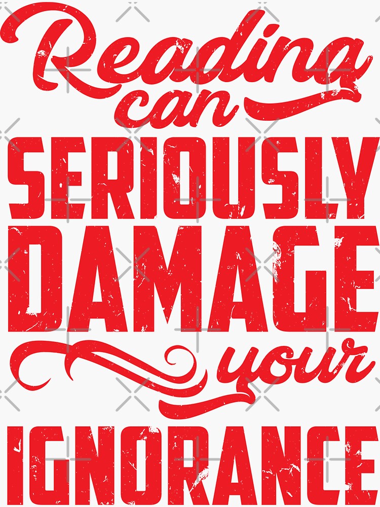 "Reading Can Seriously Damage Your Ignorance" Sticker for Sale by PragmaticFalcon | Redbubble