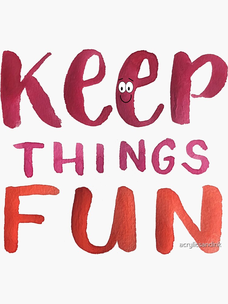 "Keep things fun!" Sticker by acrylicsandink | Redbubble