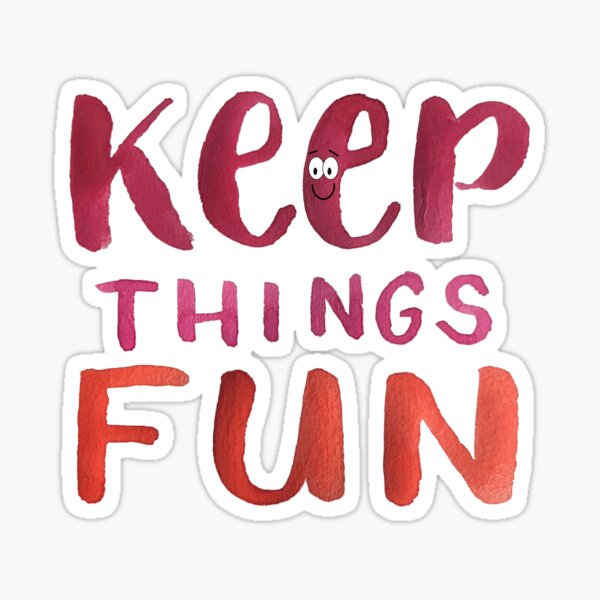 "Keep things fun!" Sticker by acrylicsandink | Redbubble