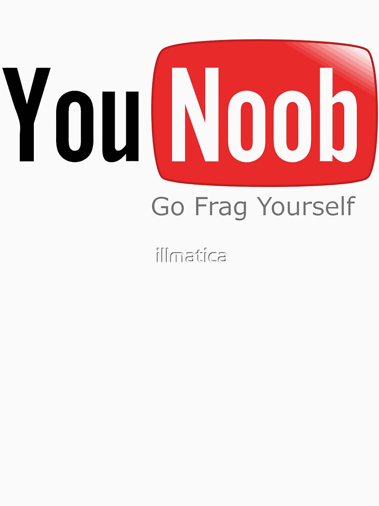 "YouNoob Go Frag Yourself - Gaming Funny" T-shirt for Sale by illmatica ...