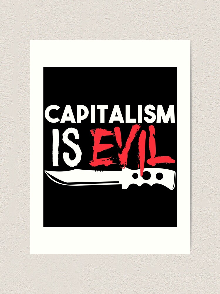"Capitalism is Evil - capitalism is evil" Art Print by tamerch | Redbubble
