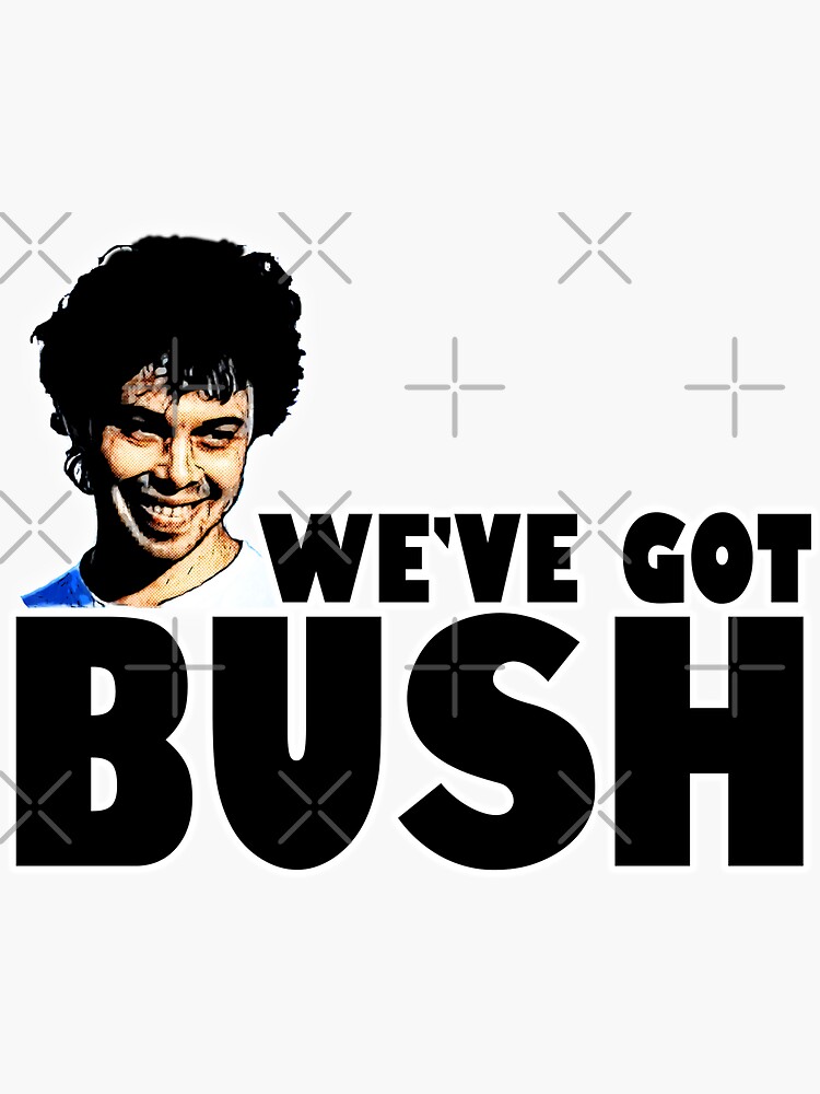 "we've got bush" Sticker for Sale by JTK667 | Redbubble
