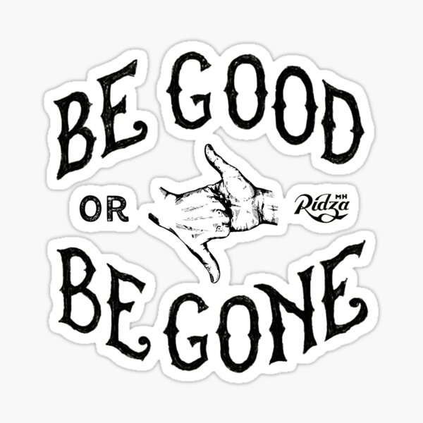 "Be Good Or Be Gone" Sticker for Sale by ridzamh | Redbubble