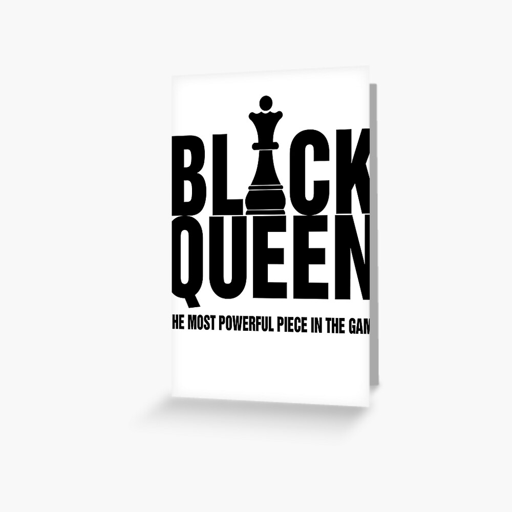 "Black Queen The Most Powerful Piece In The Game" Greeting Card for ...