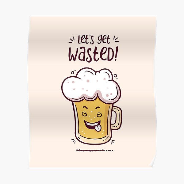 "Let's get wasted - BEER" Poster for Sale by zoljo | Redbubble