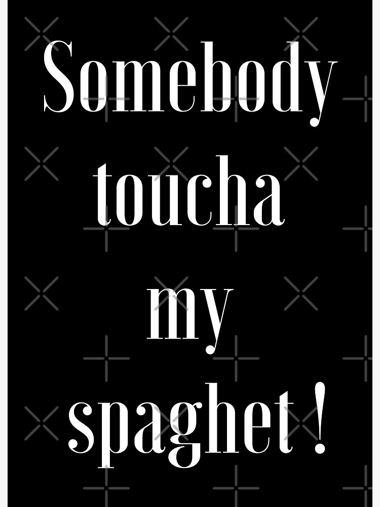 "Somebody toucha my spaghet meme" Poster for Sale by chardo55 | Redbubble