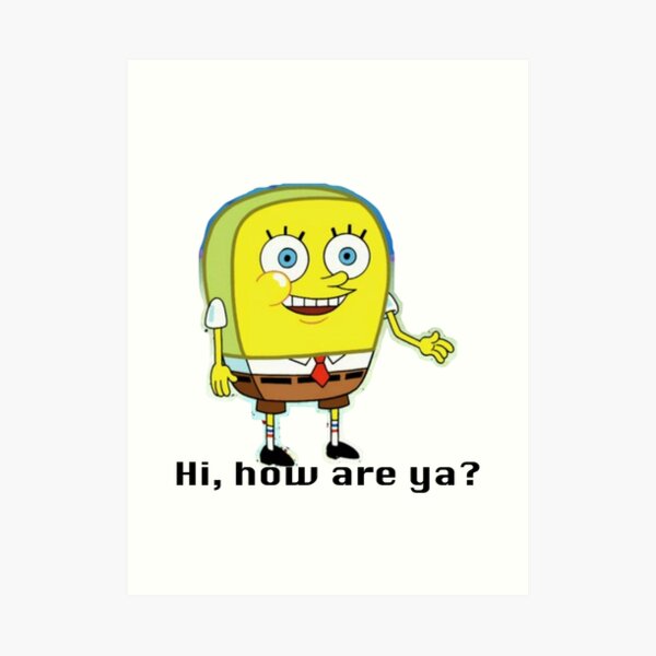 "Normal Spongebob- Hi, how are ya?" Art Print by jada07 | Redbubble
