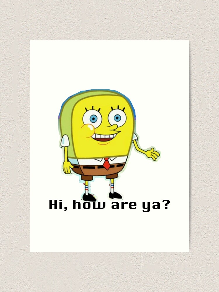 "Normal Spongebob- Hi, how are ya?" Art Print by jada07 | Redbubble
