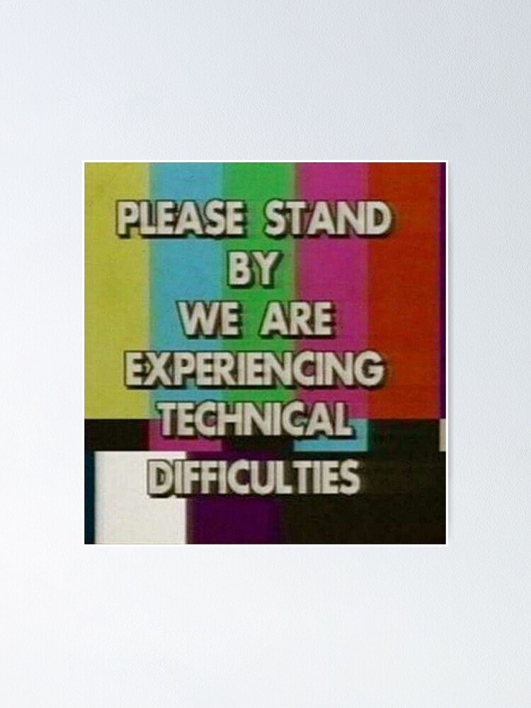 "please stand by we are experiencing technical difficulties" Poster for ...