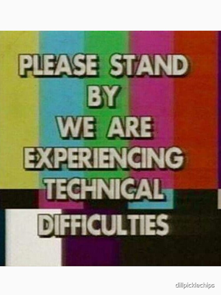 "please stand by we are experiencing technical difficulties" T-shirt by ...