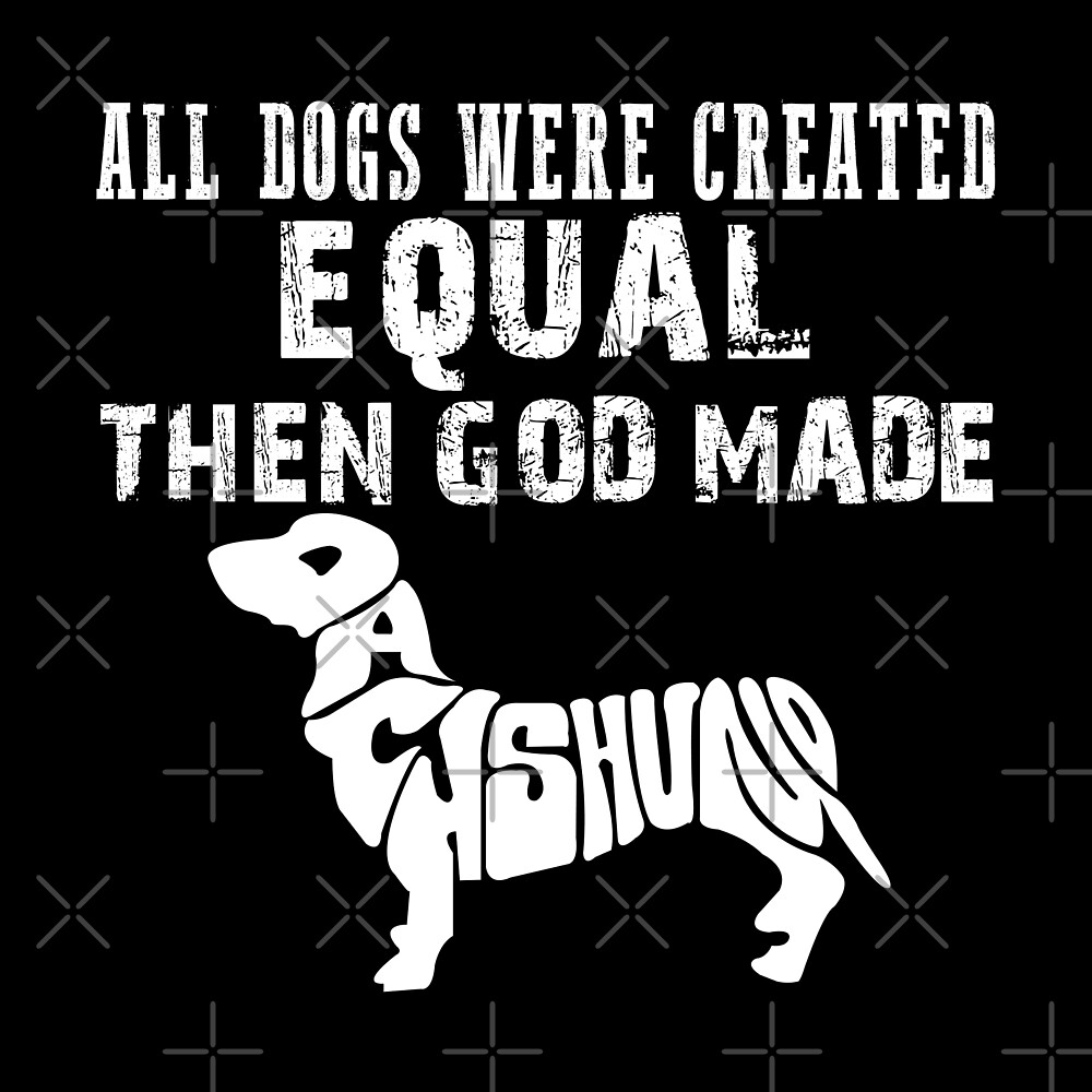"All Dogs Were Created Equal Then God Made Dachshunds" by URBANBOX ...