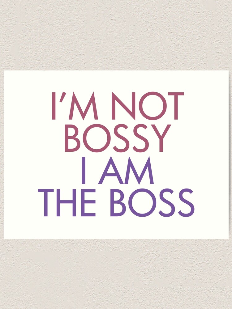 "I'm Not Bossy I am The Boss" Art Print for Sale by ironydesigns ...