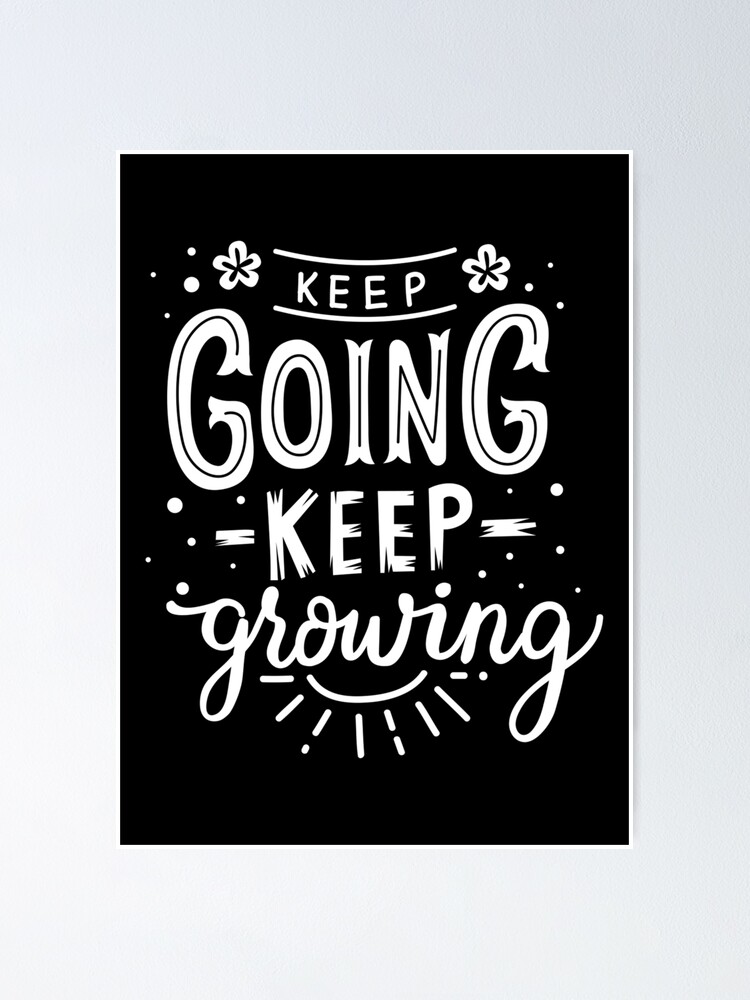 "keep going keep growing" Poster by picuru | Redbubble