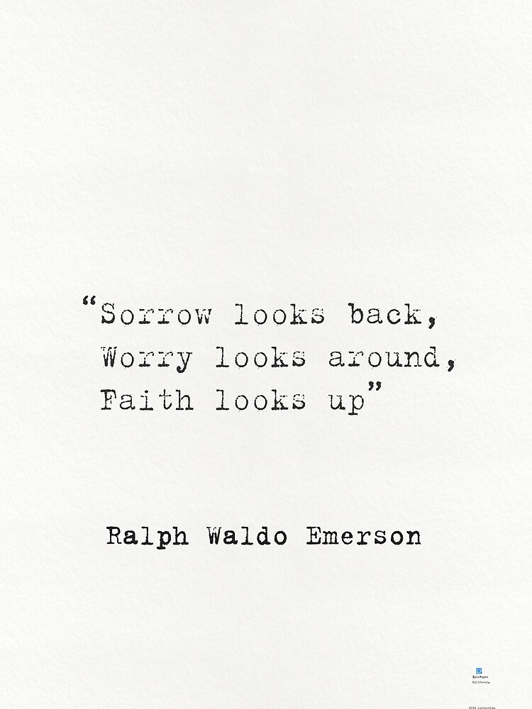 Sorrow looks back, Worry looks around, Faith looks up” Ralph Waldo ...