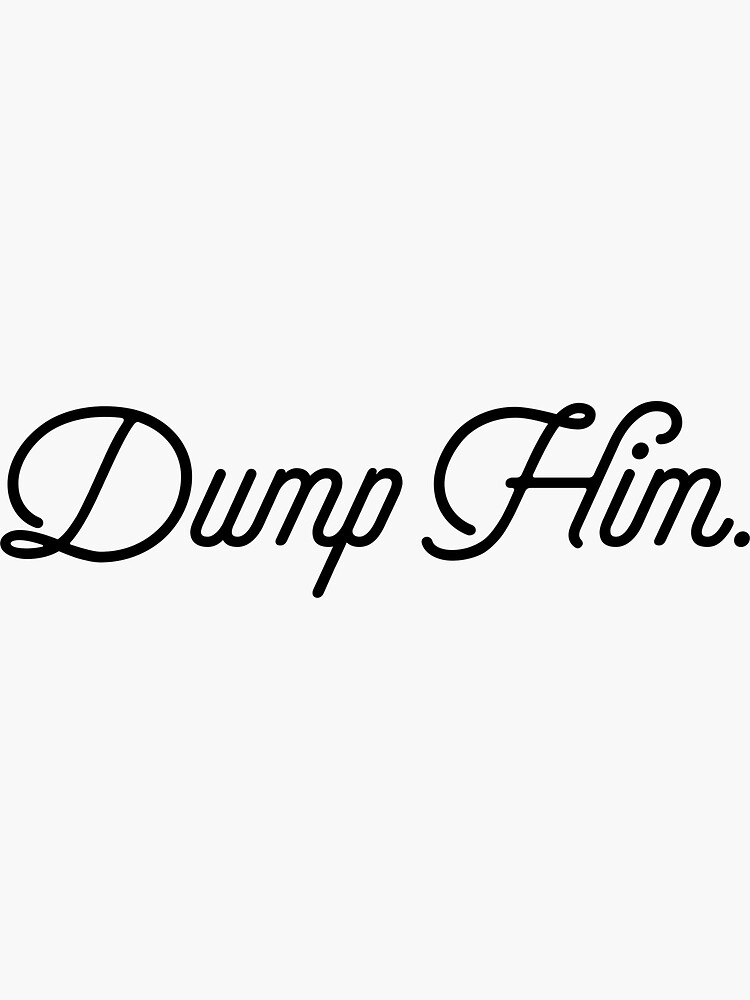 "Dump Him [Fancy Text]" Sticker for Sale by ElderArt | Redbubble