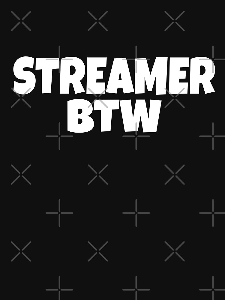 "Streamer Btw Shirt" T-shirt for Sale by dgavisuals | Redbubble ...